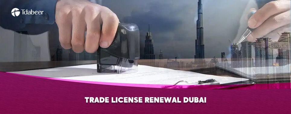 trade license renewal dubai : Everything You Need to Know - Tdabeer
